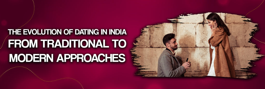 Evolution of Dating in India: From Traditional to Modern Approaches ...